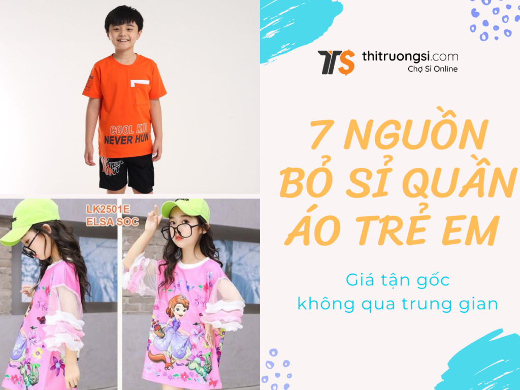 tong-hop-7-nguon-bo-si-quan-ao-tre-em-tan-goc-khong-qua-trung-gian ...